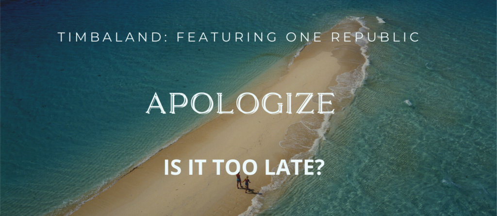 It's Too Late To Apologize You Say?